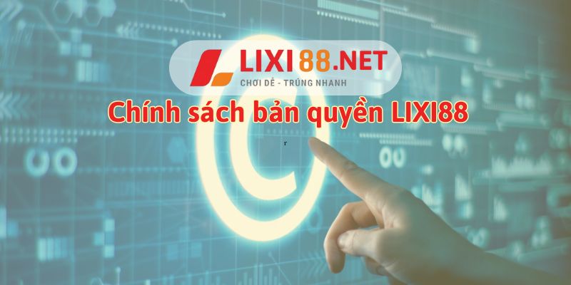 Quy định bản quyền LIXI88 mới nhất 2025